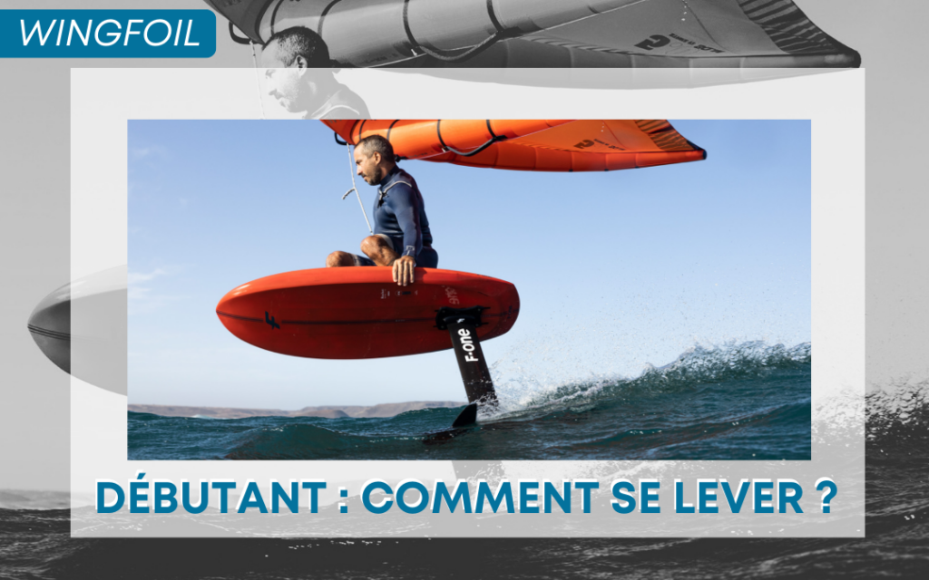 WINGFOIL DÉBUTANT : Comment se lever